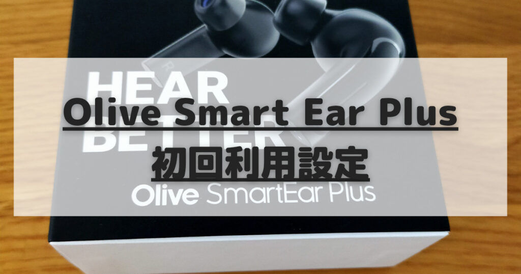 Olive Smart Ear Plusの初期設定の方法 | 耳ログ